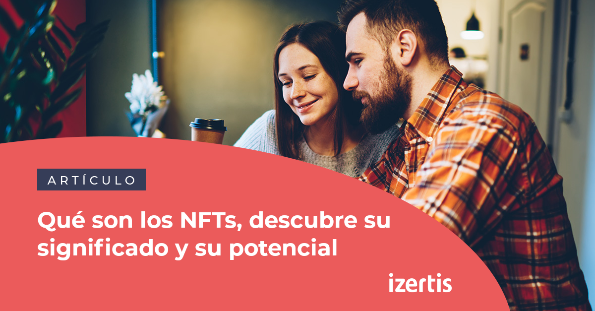 Qué son los NFTs, descubre su significado y su potencial - Izertis