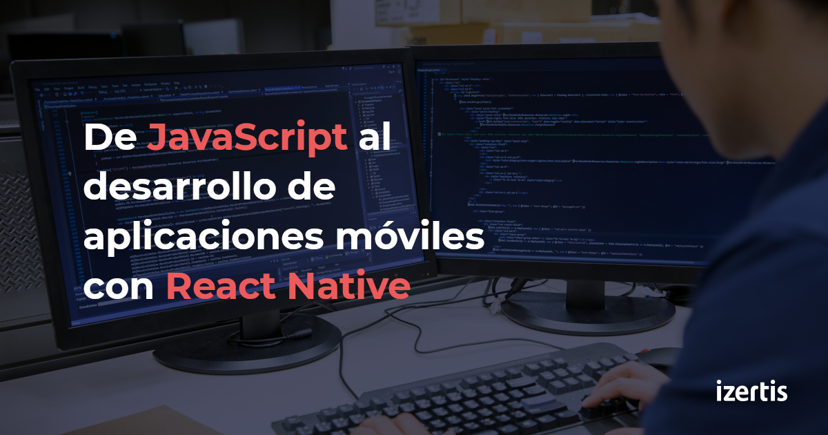 React Native: de JavaScript al desarrollo de aplicaciones móviles - Izertis